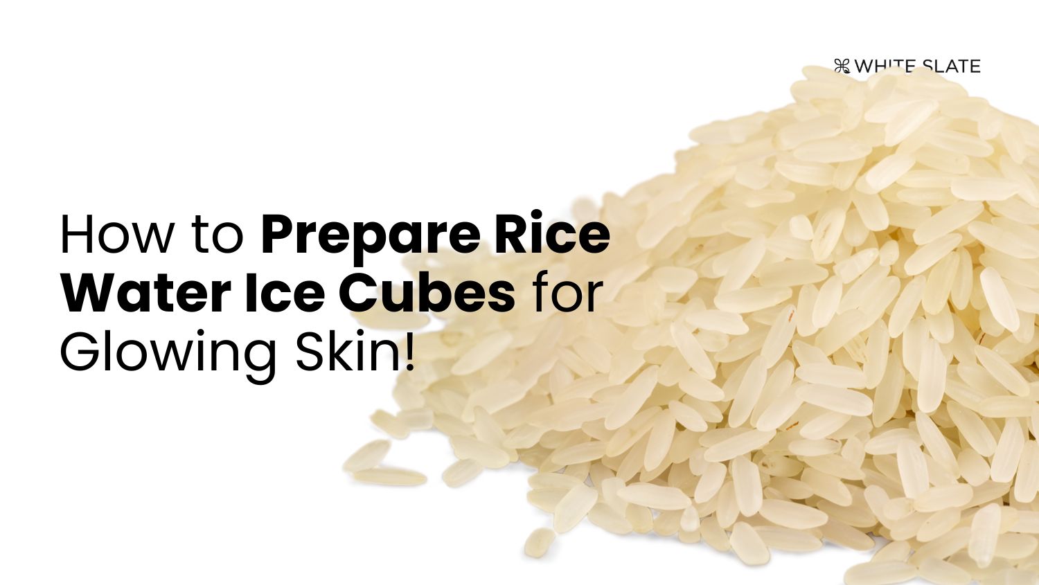 How to Prepare Rice Water Ice Cubes for Glowing Skin? – WHITE SLATE