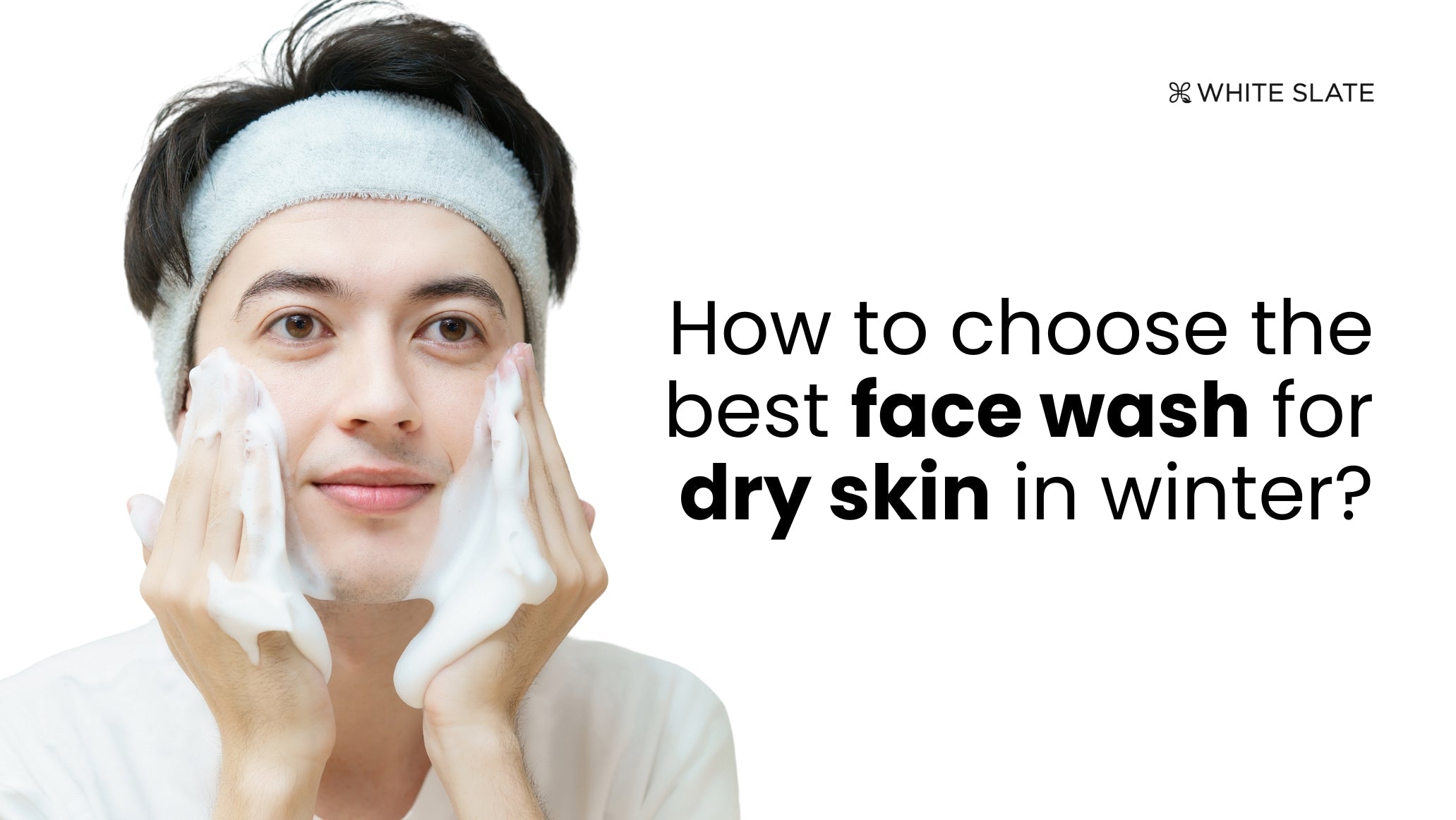How to Choose the Best Face Wash for Dry Skin in Winter? – WHITE SLATE
