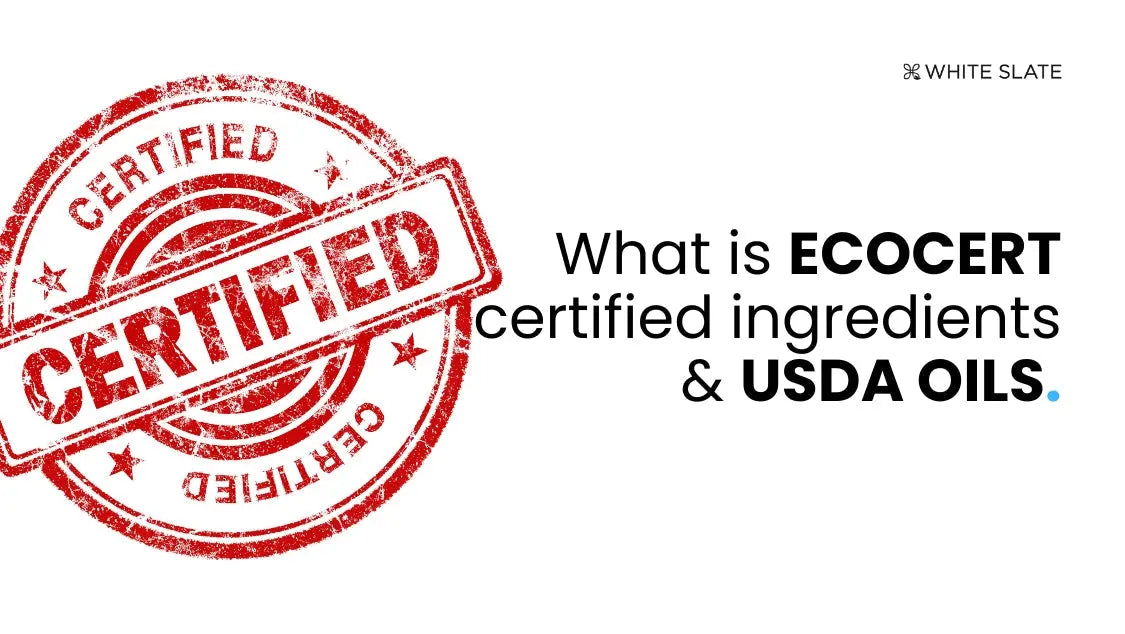 What are ECOCERT Certified Ingredients and USDA Oils? – WHITE SLATE
